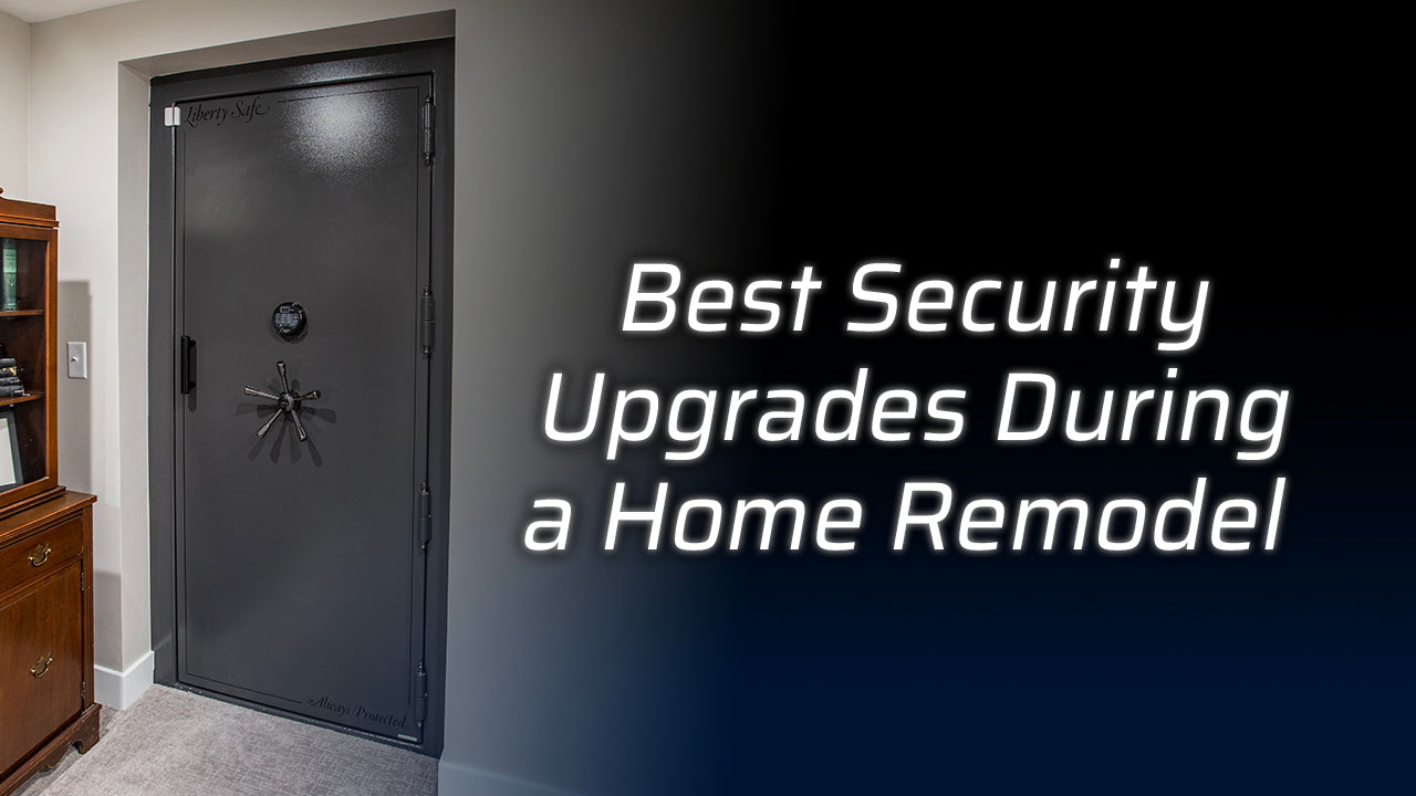 Best Security Upgrades During a Home Remodel – Liberty Safe